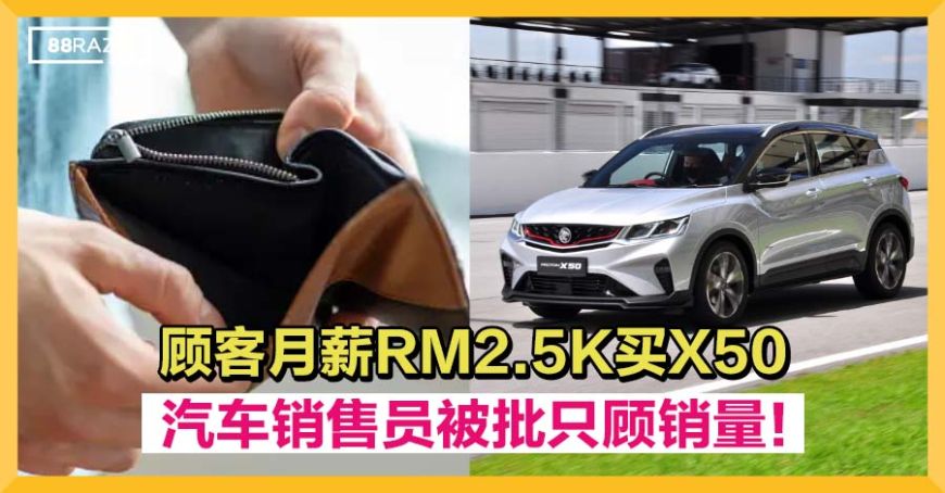 【月供要RM1K++！】顾客月薪RM2.5K买X50，汽车销售员被批只顾销量！ | 88razzi