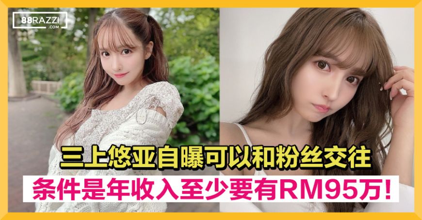 【超严格条件！】三上悠亚认可以和粉丝交往，条件是年收入至少要有RM95万！ | 88razzi