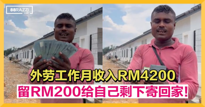 【为了给家人过好生活！】外劳工作月收入RM4200，留RM200给自己剩下寄回家！ | 88razzi