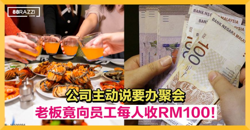 【竟然要自费！】公司主动说要办员工聚会，老板竟向员工每人收RM100！ | 88razzi